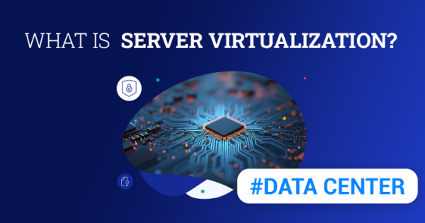 What Is Server Virtualization & Why Use It